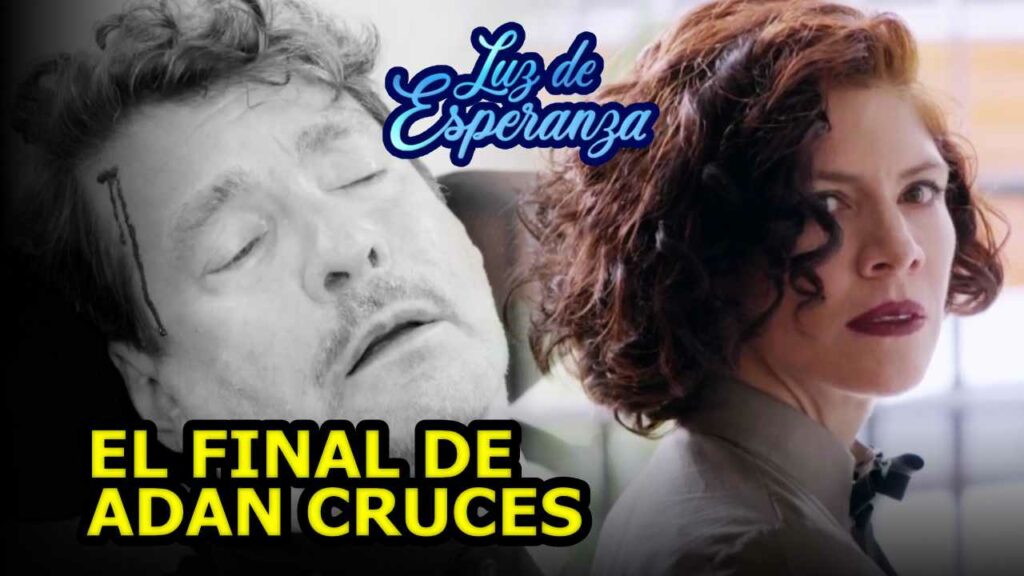 El Final de Adan Cruces | Luz de Esperanza - TDM
